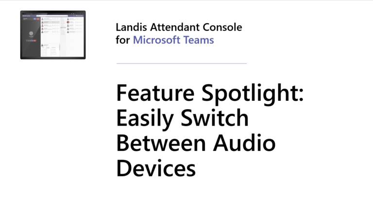 Landis Attendant Console for Microsoft Teams Feature Spotlight: Easily ...